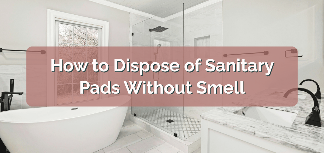 How to Dispose of Sanitary Pads Without Smell | Evelaniq